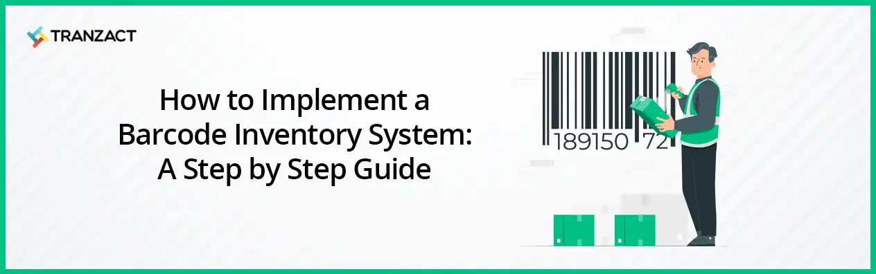 How To Implement A Barcode Inventory System: A Step by Step Guide | TranZact